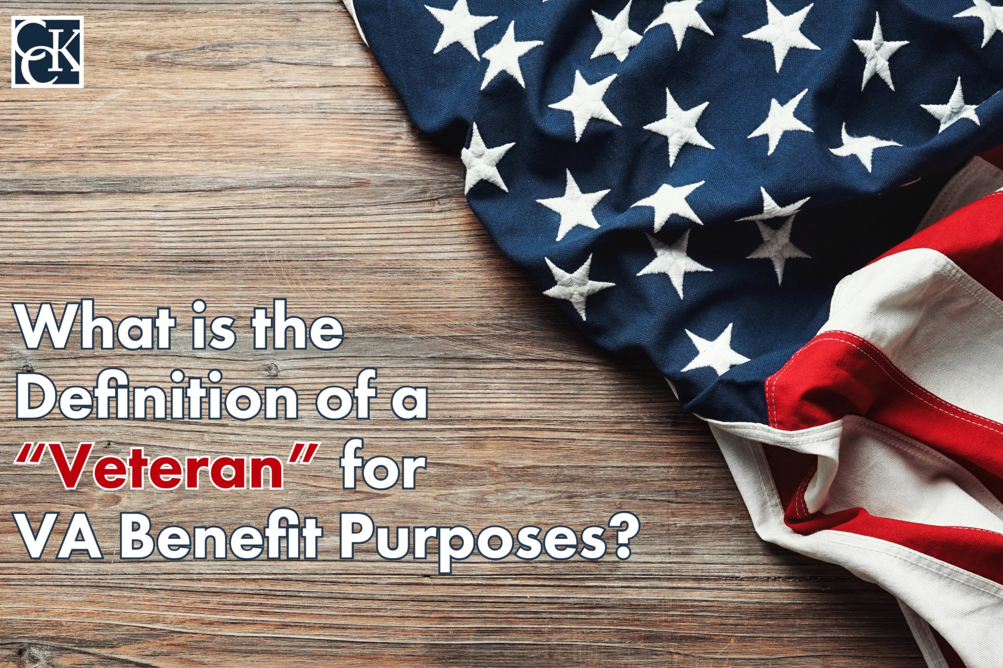 What is the Definition of a "Veteran" for VA Benefit Purposes? | CCK Law