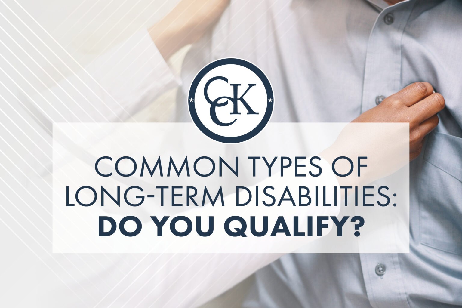 Common Types of Long-Term Disabilities: Do You Qualify? | CCK Law