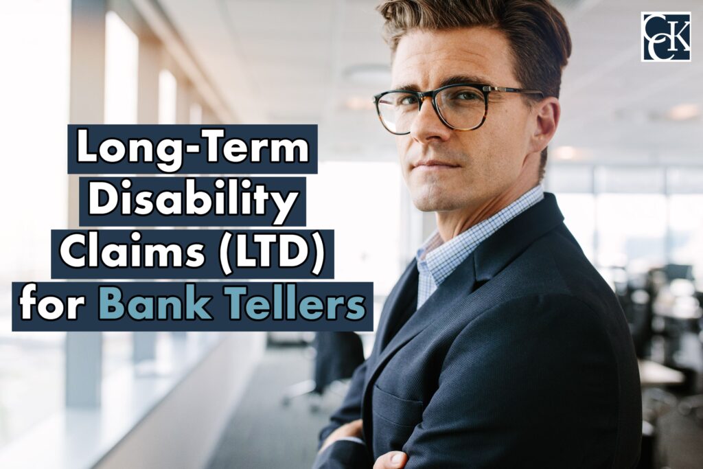 Long-Term Disability (LTD) Claims for Bank Tellers | CCK Law
