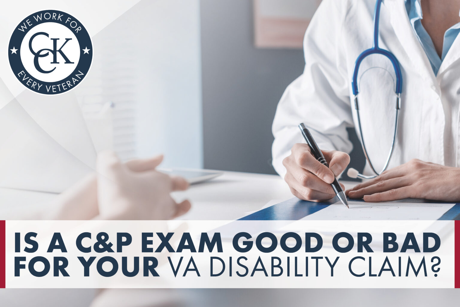 Is a C&P Exam Good or Bad for Your VA Disability Claim? | CCK Law